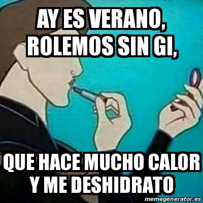 Meme Personalizado - AY ES VERANO, ROLEMOS SIN GI, QUE HACE MUCHO CALOR ...