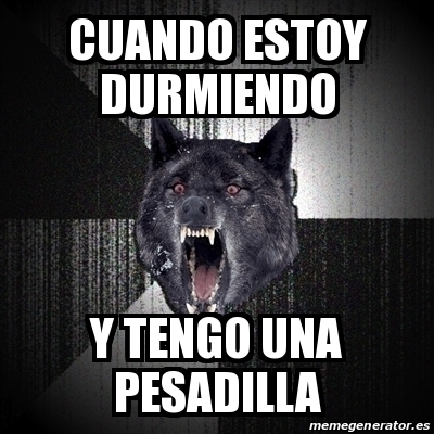 Meme Insanity Wolf - cuando estoy durmiendo y tengo una pesadilla ...