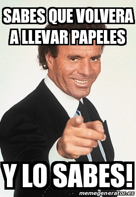 Meme Personalizado - SABES QUE VOLVERA A LLEVAR PAPELES Y LO SABES ...