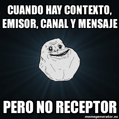 Meme Forever Alone - cuando hay contexto, emisor, canal y mensaje pero ...