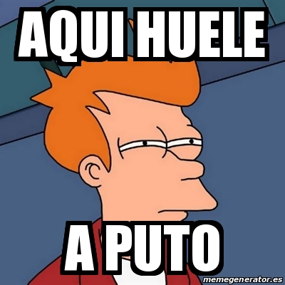 Meme Futurama Fry - Aqui huele A puto - 25239906
