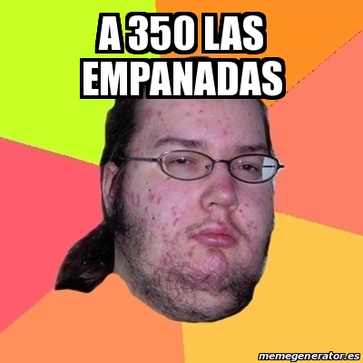 Meme Friki - a 350 las empanadas - 25240338