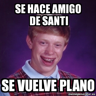Meme Bad Luck Brian - se hace amigo de santi se vuelve plano - 25241397