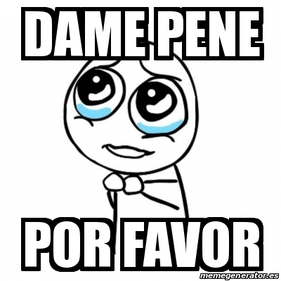 Meme Por favor - Dame pene Por favor - 25242372