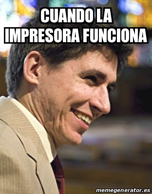 Meme Personalizado - Cuando la impresora funciona - 25243799