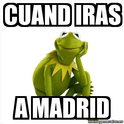 Meme Kermit the frog - cuand iras a madrid - 25244299