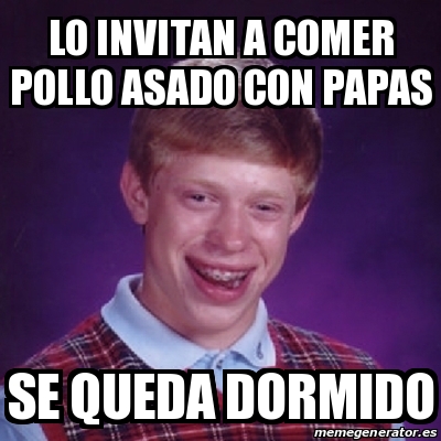 Meme Bad Luck Brian - Lo invitan a comer pollo asado con papas se queda ...