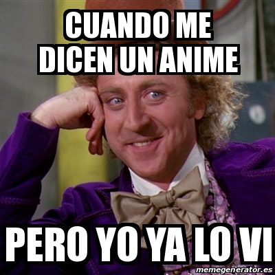 Meme Willy Wonka - Cuando me dicen un anime Pero yo ya lo vi - 25251053