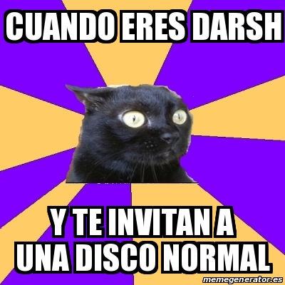 Meme Anxiety Cat - Cuando eres Darsh Y te invitan a una disco normal ...