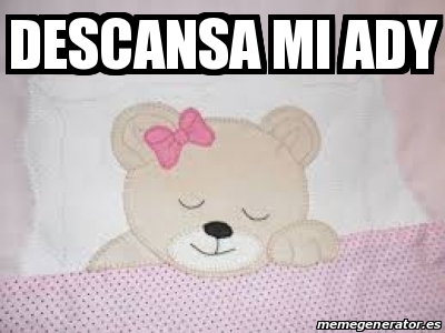 Meme Personalizado - Descansa mi Ady - 25251456