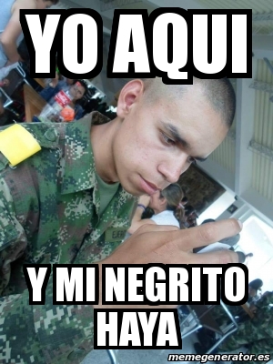 Meme Personalizado - Yo aqui Y mi NEGRITO haya - 25252279