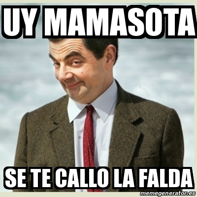 Meme Mr Bean - Uy mamasota Se te callo la falda - 25252636
