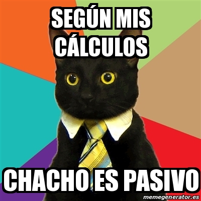 Meme Business Cat - SegÃºn mis cÃ¡lculos Chacho es pasivo - 25253279
