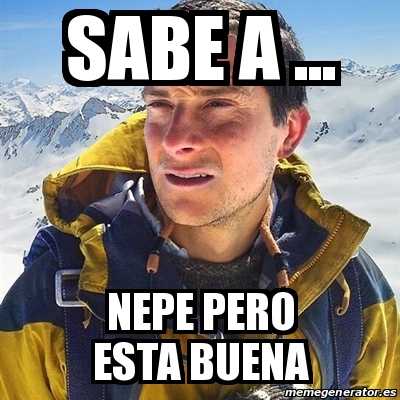 Meme Bear Grylls - Sabe a ... Nepe pero esta buena - 25254013