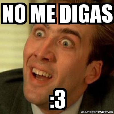 Meme No me digas - No me digas :3 - 25254741