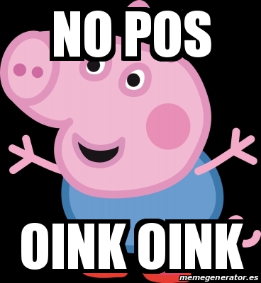Meme Personalizado - No pos oink oink - 25255990