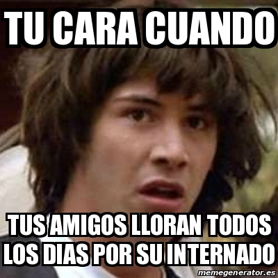 Meme Keanu Reeves - TU CARA CUANDO TUS AMIGOS LLORAN TODOS LOS DIAS POR ...