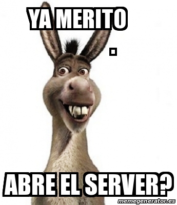 Meme Personalizado - Ya merito . ABRE EL SERVER? - 25258741