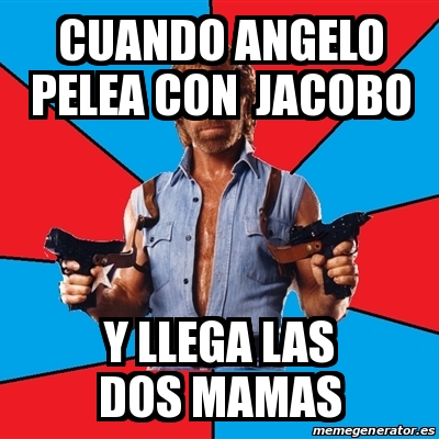 Meme Chuck Norris - Cuando Angelo pelea con Jacobo Y llega las dos ...