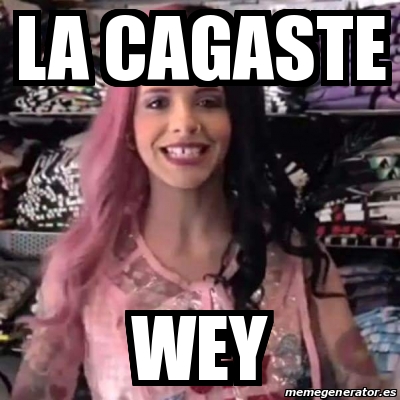 Meme Personalizado - La cagaste Wey - 25263133