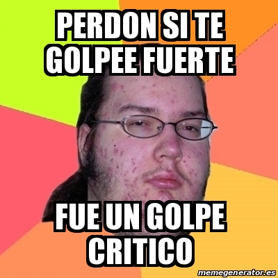 Meme Friki - perdon si te golpee fuerte fue un golpe critico - 25264210