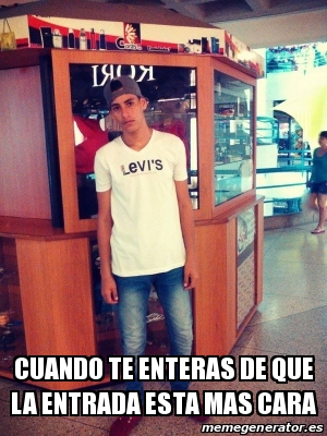 Meme Personalizado - cuando te enteras de que la entrada esta mas cara ...