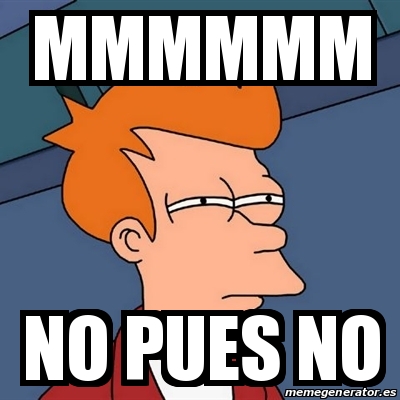 Meme Futurama Fry - mmmmmm no pues no - 25265572