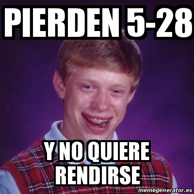 Meme Bad Luck Brian - Pierden 5-28 Y no quiere rendirse - 25266119