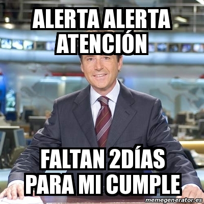 Meme Matias Prats - Alerta alerta atenciÃ³n Faltan 2dÃ­as para mi ...