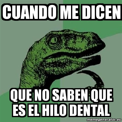 Meme Filosoraptor - Cuando me dicen Que no saben que es el hilo dental ...