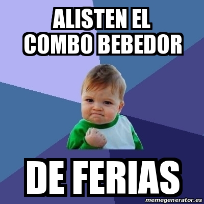 Meme Bebe Exitoso - Alisten el combo bebedor de Ferias - 25274530