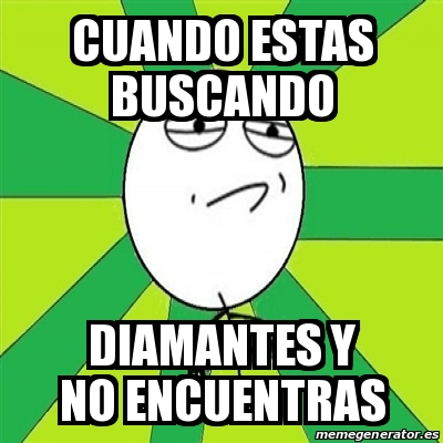 Meme Challenge Accepted - cuando estas buscando diamantes y no ...