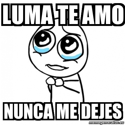 Meme Por favor - Luma te amo Nunca me dejes - 25280117