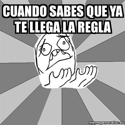 Meme Whyyy - cuando sabes que ya te llega la regla - 25281648