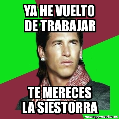 Meme Sergio Ramos - ya he vuelto de trabajar te mereces la siestorra ...