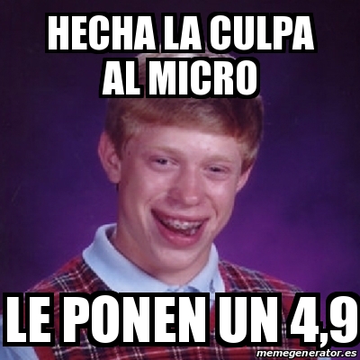 Meme Bad Luck Brian - HECHA LA CULPA AL MICRO LE PONEN UN 4,9 - 25286531
