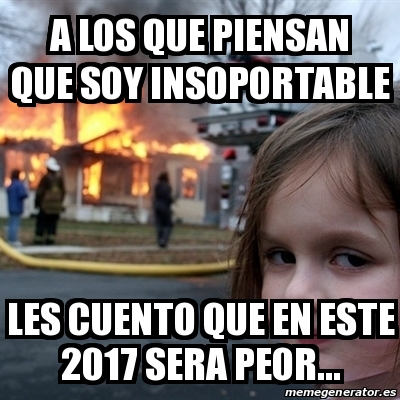 Meme Disaster Girl - a los que piensan que soy insoportable les cuento ...