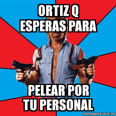 Meme Chuck Norris - ortiz q esperas para pelear por tu personal - 25287184