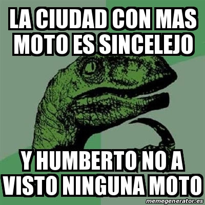 Meme Filosoraptor - La Ciudad Con Mas Moto Es Sincelejo Y Humberto No A ...