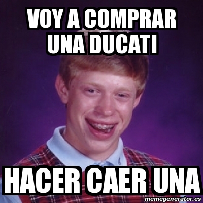 Meme Bad Luck Brian - Voy a comprar una Ducati Hacer caer una - 25292489