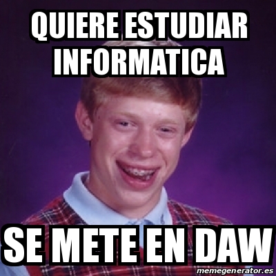 Meme Bad Luck Brian - quiere estudiar informatica se mete en daw - 25294856