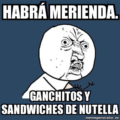 Meme Y U No - HabrÃ¡ merienda. Ganchitos y sandwiches de Nutella - 25295790