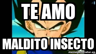 Meme Personalizado - Te amo maldito insecto - 25297346