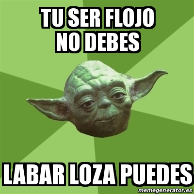 Meme Yoda - Tu ser flojo no debes Labar loza puedes - 25030376