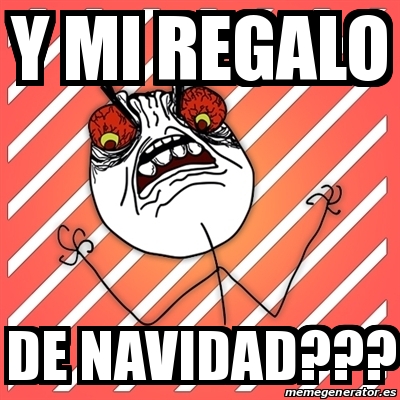 Meme I Hate - y mi regalo de navidad??? - 25037672