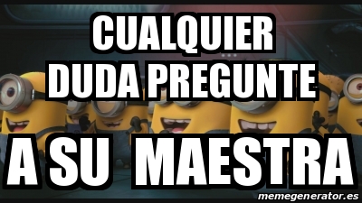 Meme Personalizado - cualquier duda pregunte a su maestra - 25301604
