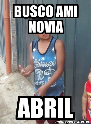 Meme Personalizado - Busco ami novia Abril - 25302882