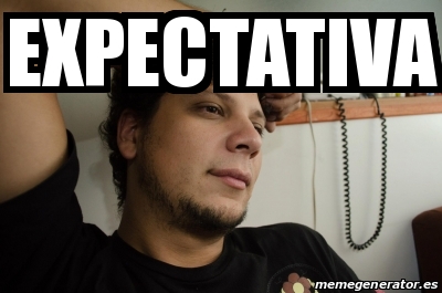 Meme Personalizado - expectativa - 25302885