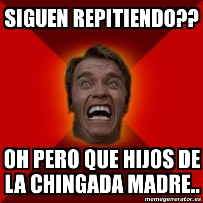 Meme Arnold - siguen repitiendo?? oh pero que hijos de la chingada ...