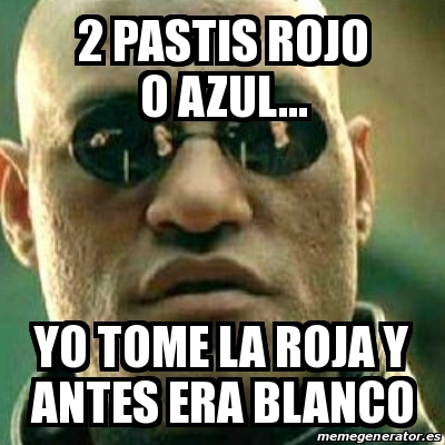 Meme What If I Told You - 2 pastis rojo o azul... Yo tome la roja y ...